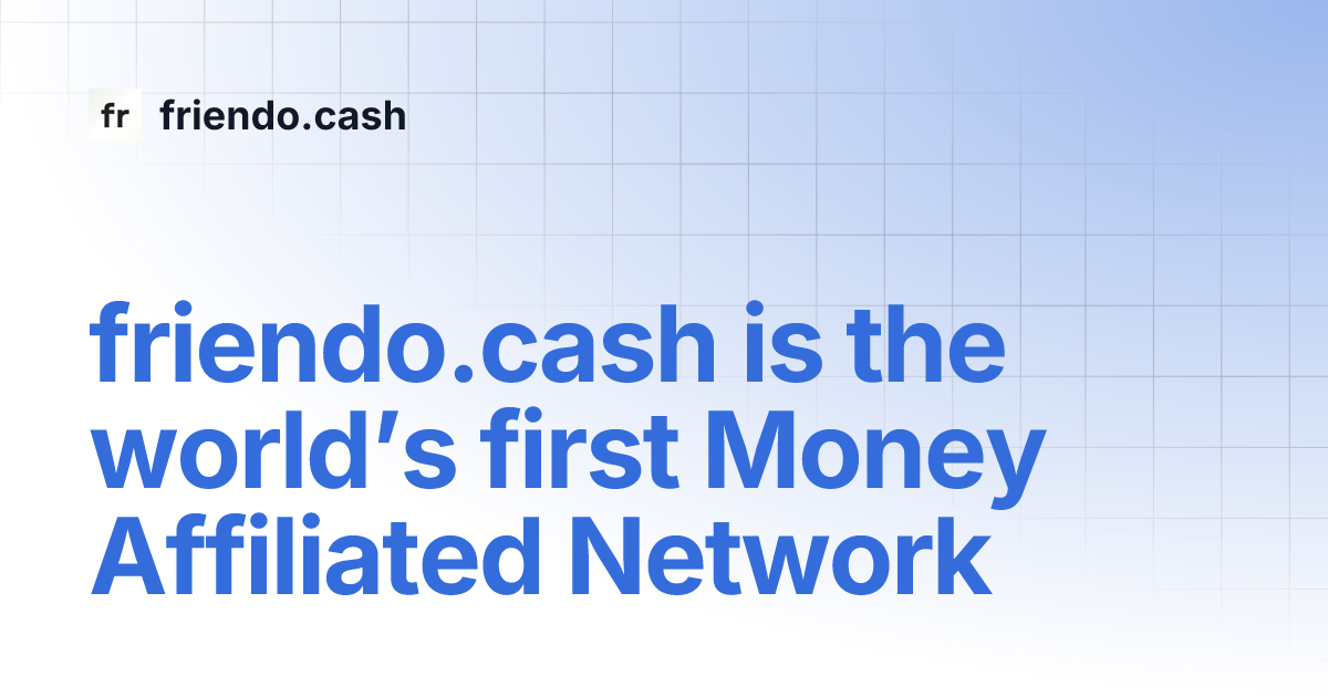 friendo.cash is the world’s first Money Affiliated Network | friendo.cash