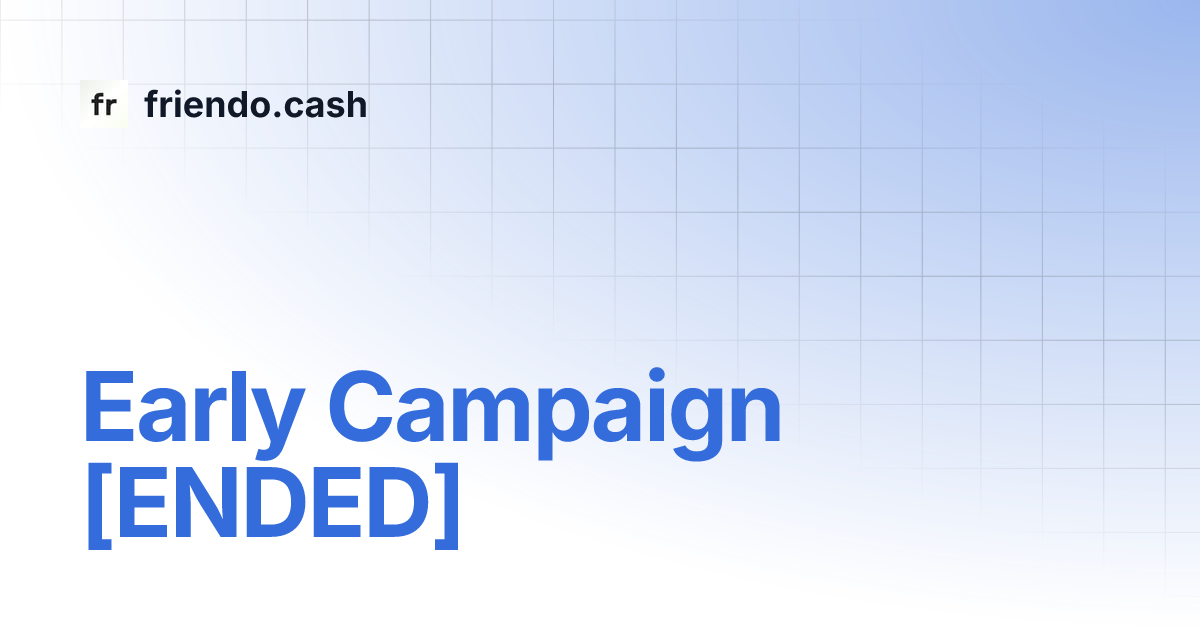 Early Campaign [ENDED] | friendo.cash